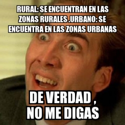 Meme No me digas - rural: se encuentran en las zonas rurales .urbano ...