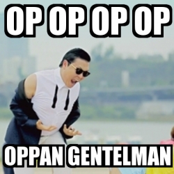 Meme Gangnam Style - op op op op oppan gentelman - 3350125