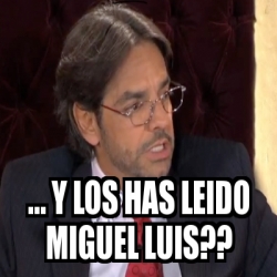 Meme Personalizado - ... Y los has leido miguel luis?? - 3350729