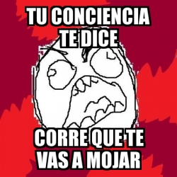 Meme Rage FU - tu conciencia te dice corre que te vas a mojar - 3352159