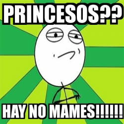 Meme Challenge Accepted - princesos?? hay no mames!!!!!! - 3353291