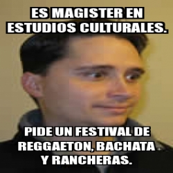 Meme Personalizado - es magister en estudios culturales. pide un ...