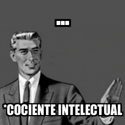 Meme Correction Guy - ... *cociente intelectual - 3358971
