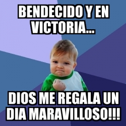 Meme Bebe Exitoso - BENDECIDO Y EN VICTORIA... DIOS ME REGALA UN DIA ...