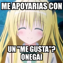 Meme Personalizado - me apoYARIAS CON un "me gusta"? Onegai - 3379540
