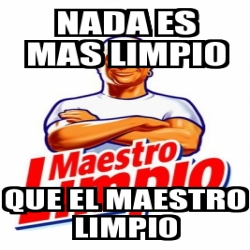 Meme Personalizado - nada es mas limpio que el maestro limpio - 3381481