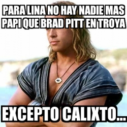 Meme Personalizado - PARA LINA NO HAY NADIE MAS PAPI QUE BRAD PITT EN ...