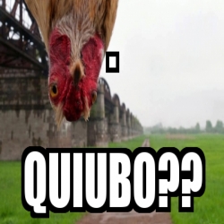 Meme Personalizado - . QUIUBO?? - 3046445