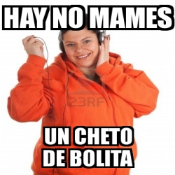 Meme Personalizado - hay no mames un cheto de bolita - 3408058