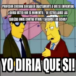 Meme Personalizado - Profesor Cocoon, sin saber exactamente a que se ...