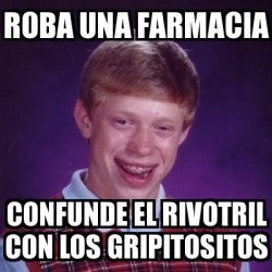 Meme Bad Luck Brian - roba una farmacia confunde el rivotril con los ...