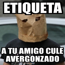 Meme Personalizado - etiqueta a tu amigo cule avergonzado - 3417437