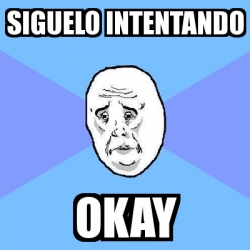 Meme Okay Guy - SIGUELO INTENTANDO OKAY - 3418641
