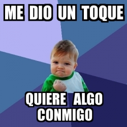 Meme Bebe Exitoso - me dio un toque quiere algo conmigo - 3419682