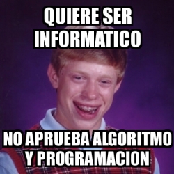 Meme Bad Luck Brian - quiere ser informatico no aprueba algoritmo y ...