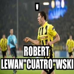 Meme Personalizado - ' robert Lewan"cuatro"wski - 3428934