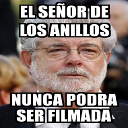 Meme Personalizado - el seÃ±or de los anillos nunca podra ser filmada ...