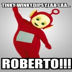 Meme Personalizado - Tinky Winky,Dipsy,laa-laa... roberto!!! - 3435655