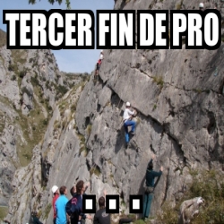 Meme Personalizado - Tercer fin de pro . . . - 3436301