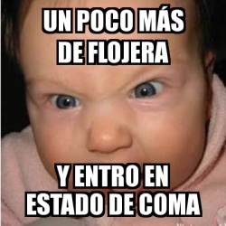 Meme Bebe furioso - un poco mÃ¡s de flojera y entro en estado de coma ...