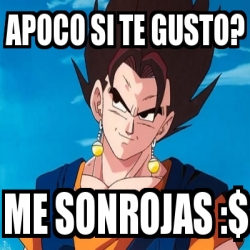 Meme Personalizado - apoco si te gusto? me sonrojas :$ - 3444503