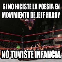 Meme Personalizado - Si no hiciste la poesia en movimiento de jeff ...