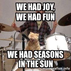 Meme Personalizado - we had joy, we had fun we had seasons in the sun ...