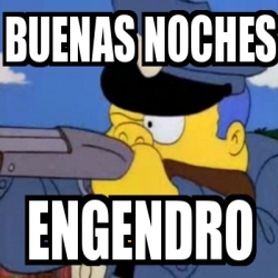 Meme Personalizado - buenas noches engendro - 3461850