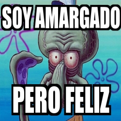 Meme Personalizado - soy amargado pero feliz - 3471113