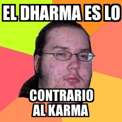Meme Friki - el dharma es lo contrario al karma - 3471121