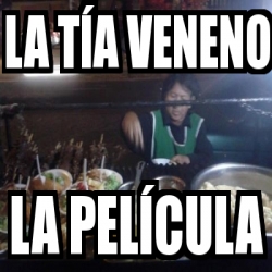 Meme Personalizado - la tÃ­a veneno la pelÃ­cula - 3473302