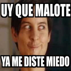 Meme Personalizado - uy que malote ya me diste miedo - 3473555