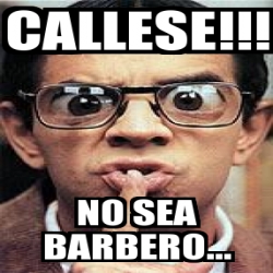 Meme Personalizado - callese!!! no sea barbero... - 3483423