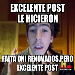 Meme Personalizado - Excelente post le hicieron falta dni renovados ...