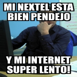Meme Personalizado - mi nextel esta bien pendejo y mi internet super lento! - 3488148