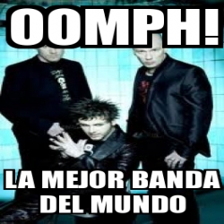 Meme Personalizado - oomph! la mejor banda del mundo - 3488726
