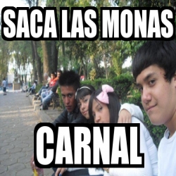Meme Personalizado - saca las monas carnal - 3491060