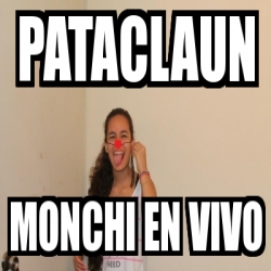 Meme Personalizado - PATACLAUN MONCHI EN VIVO - 3495113