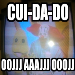 Meme Personalizado - cui-da-do oojjj aaajjj ooojj - 3495849