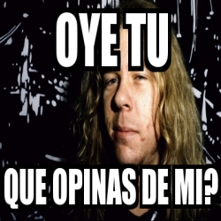 Meme Personalizado - oye tu que opinas de mi? - 3496384