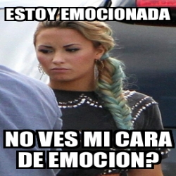 Meme Personalizado - ESTOY EMOCIONADA nO VES MI CARA DE EMOCION? - 3499734