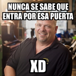 Meme Personalizado - nunca se sabe que entra por esa puerta xd - 3499956