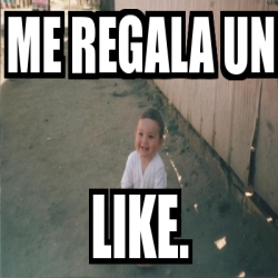Meme Personalizado - me regala un like. - 3050768