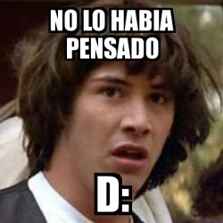 Meme Keanu Reeves - no lo habia pensado d: - 3052937