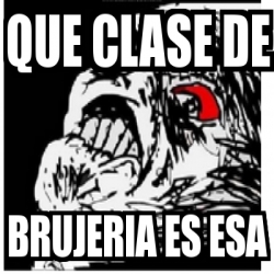 Meme Personalizado - Que clase de brujeria es esa - 3508838