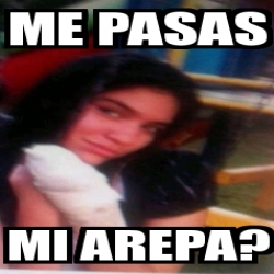 Meme Personalizado - Me pasas Mi Arepa? - 3510185