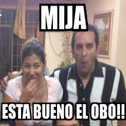 Meme Personalizado - Mija Esta bueNo el obo!! - 3510453
