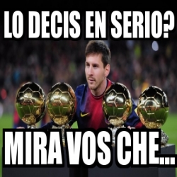 Meme Personalizado - lo decis en serio? mira vos che... - 3512037