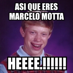 Meme Bad Luck Brian - asi que eres marcelo motta heeee.!!!!!! - 3517477