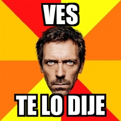 Meme House - Ves Te lo dije - 3519740